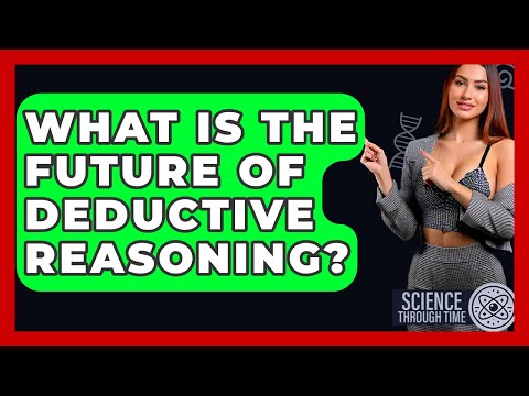 What Is The Future Of Deductive Reasoning? - Science Through Time