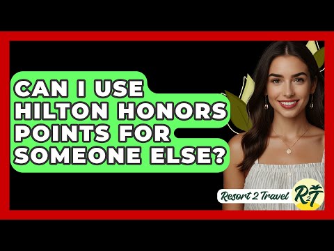 Can I Use Hilton Honors Points For Someone Else? - Resort 2 Travel
