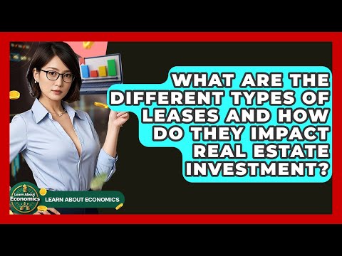 What Are The Different Types Of Leases And How Do They Impact Real Estate Investment?
