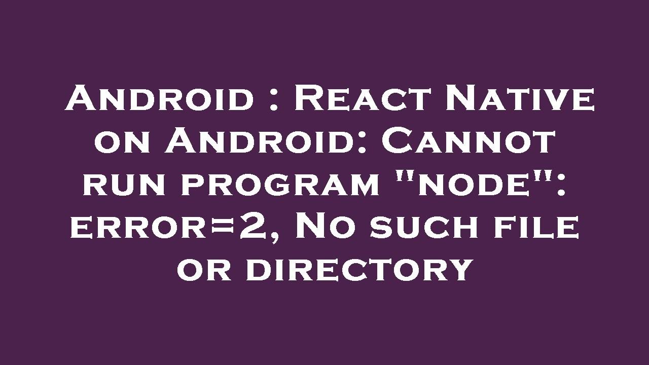 Android : React Native on Android: Cannot run program 
