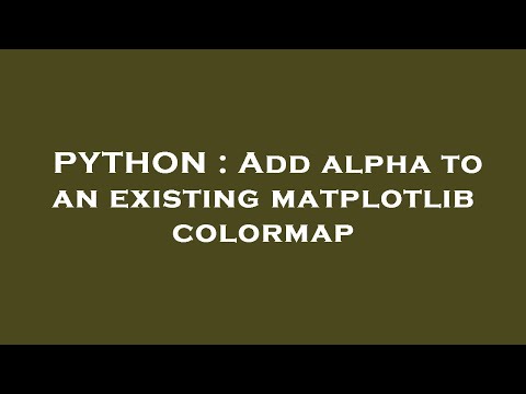 PYTHON : Add alpha to an existing matplotlib colormap