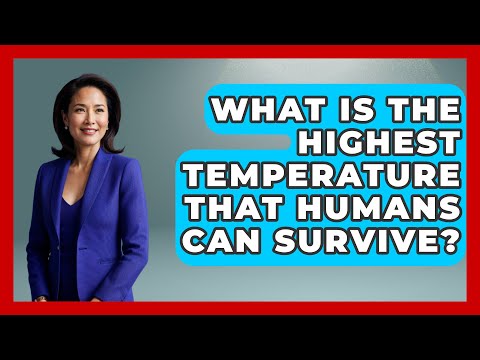 What Is The Highest Temperature That Humans Can Survive? - Weather Watchdog