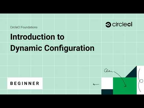 CircleCI Foundations: What Is Dynamic Configuration?