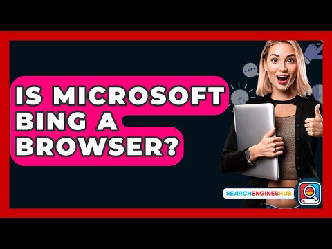Is Microsoft Bing A Browser? - SearchEnginesHub.com