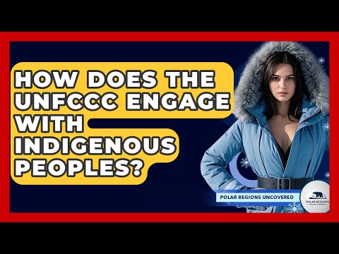 How Does The UNFCCC Engage With Indigenous Peoples? - Polar Regions Uncovered