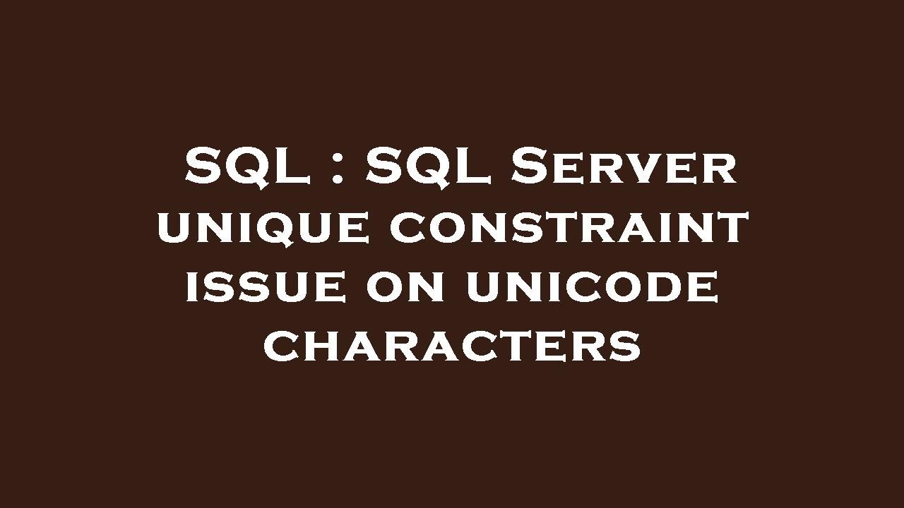 SQL : SQL Server unique constraint issue on unicode characters