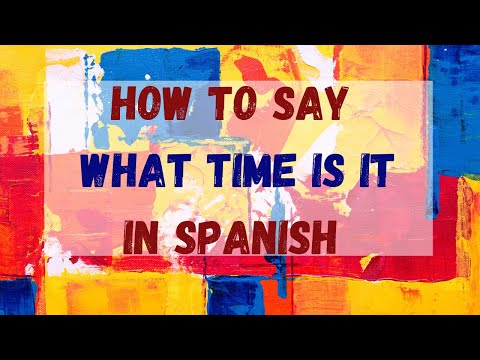How Do You Say 'What Time Is It' In Spanish