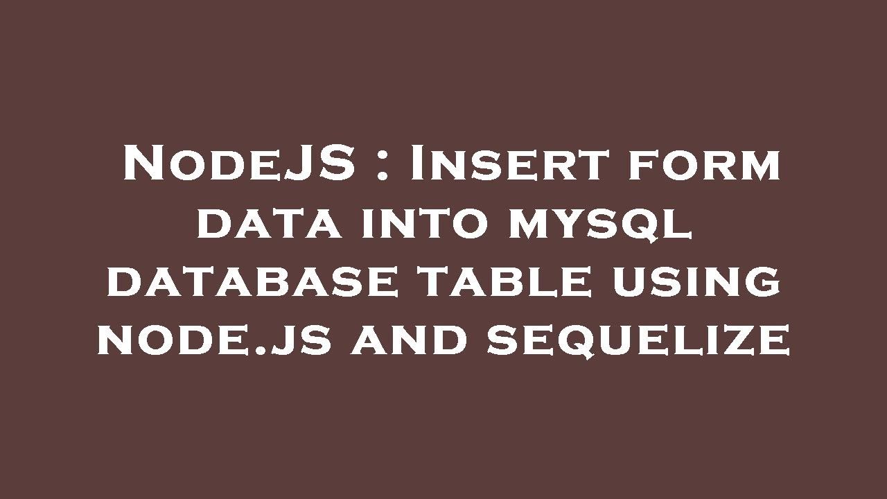 NodeJS : Insert form data into mysql database table using node.js and sequelize