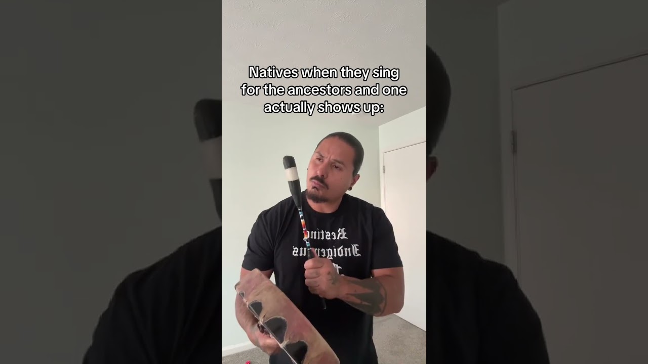 Natives when they sing for the ancestors and one actually shows up