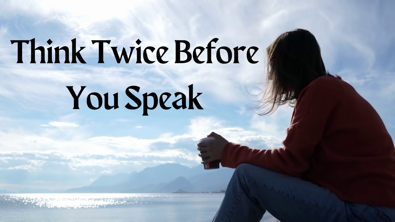 Think Twice Before You Speak