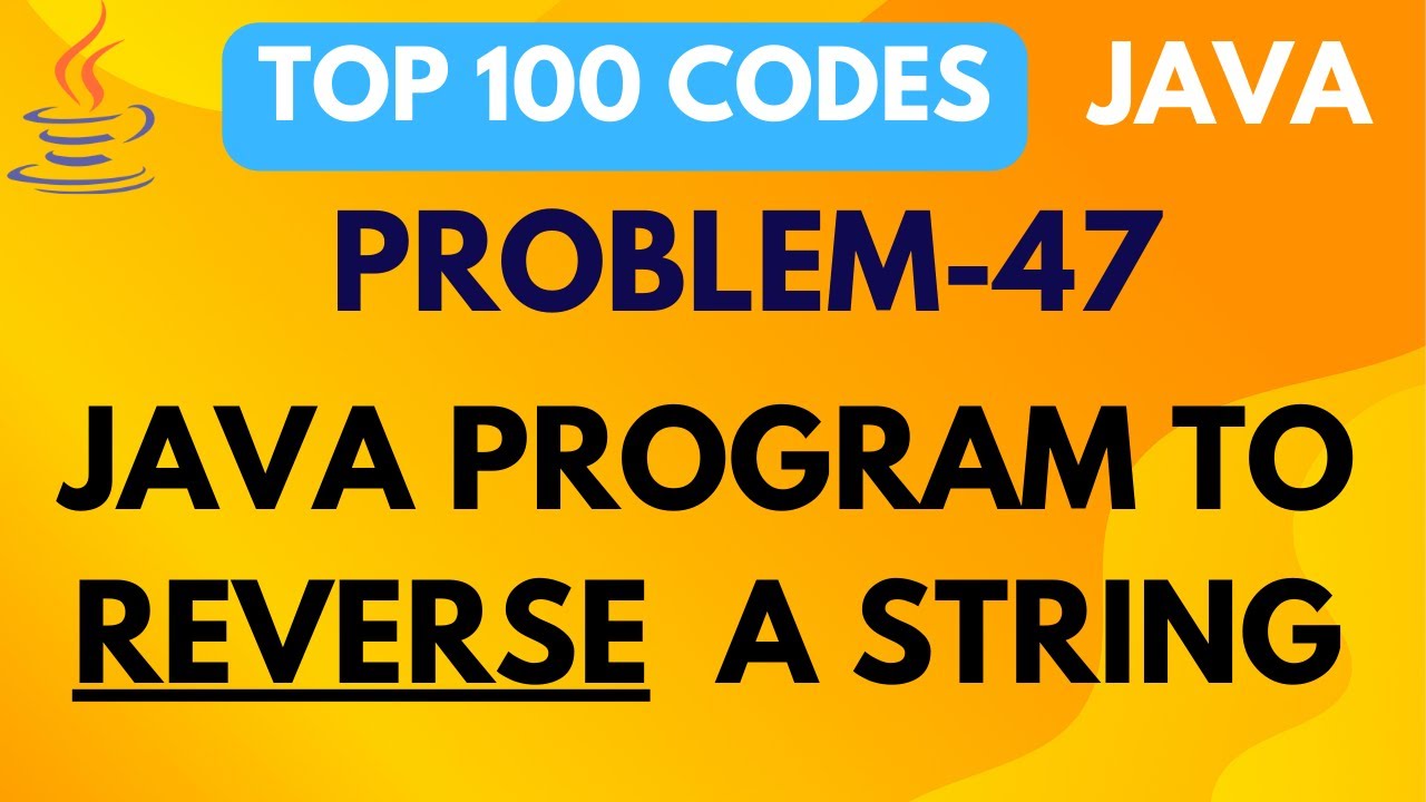 JAVA PROGRAM TO REVERSE A STRING | PROBLEM 47 | TOP 100 CODE | JAVA TUTORIAL