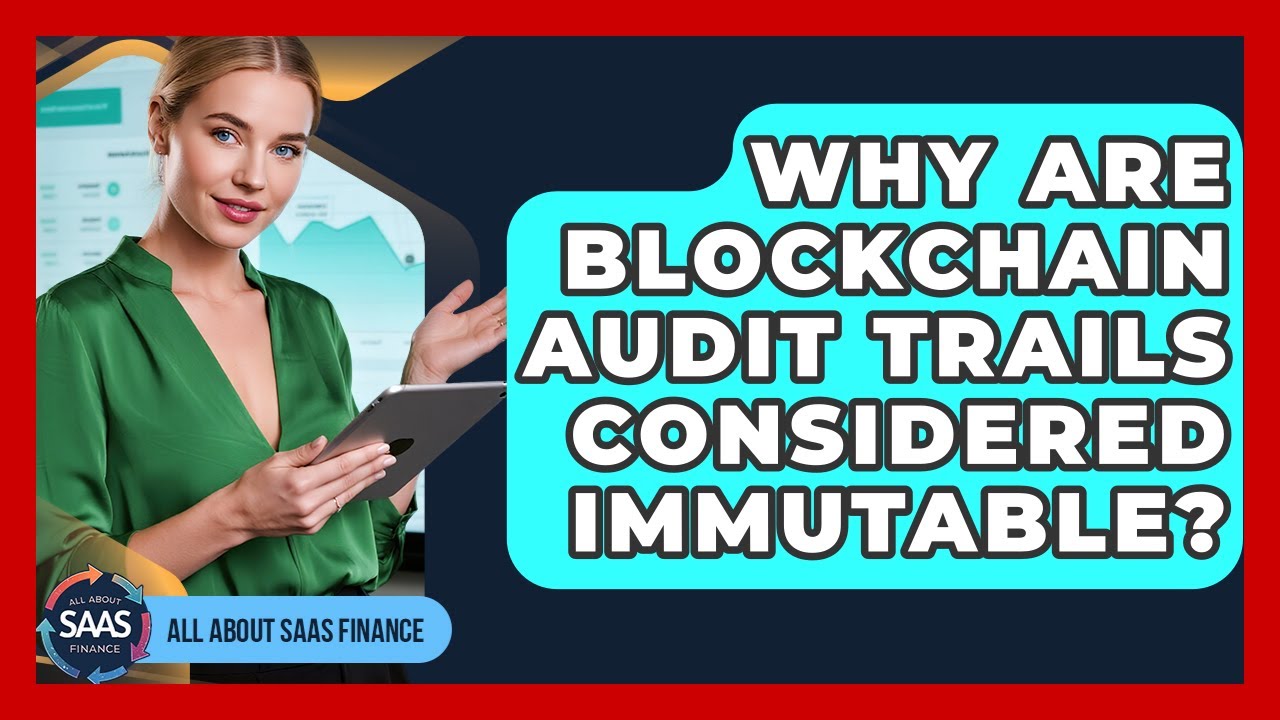 Why Are Blockchain Audit Trails Considered Immutable? - All About SaaS Finance