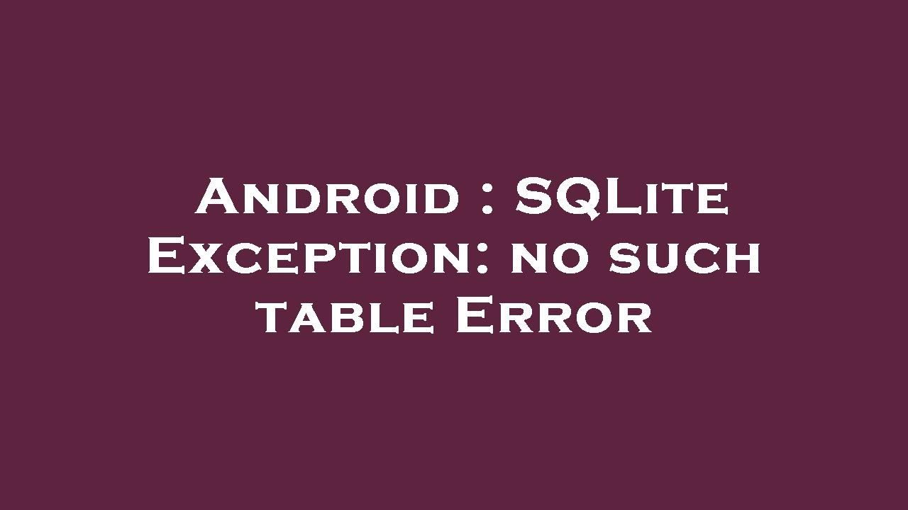 Android : SQLite Exception: no such table Error