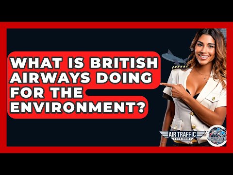 What Is British Airways Doing For The Environment? - Air Traffic Insider