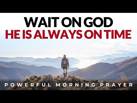 God Is Never Late. Trust In His Timing. The Blessing You Prayed For Is On The Way | Morning Prayer