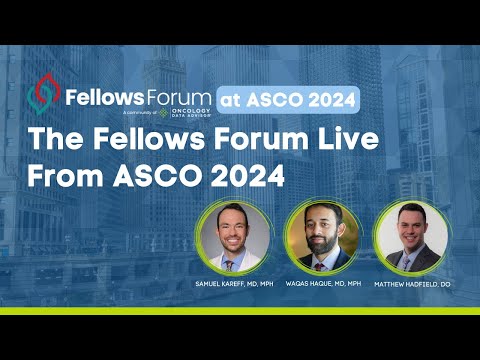 The Fellows Forum Live at ASCO 2024: Dr. Samuel Kareff, Dr. Waqas Haque, and Dr. Matthew Hadfield