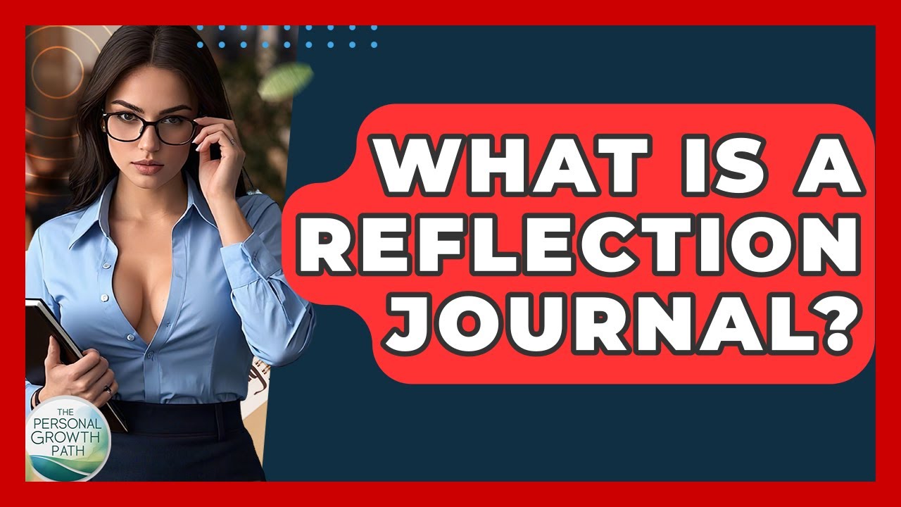 What Is A Reflection Journal? - The Personal Growth Path
