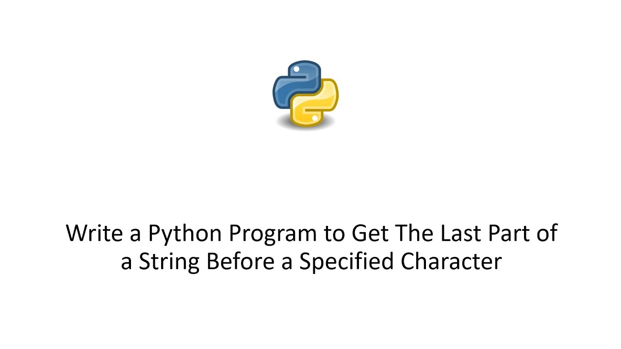 Write a Python Program to Get The Last Part of a String Before a Specified Character