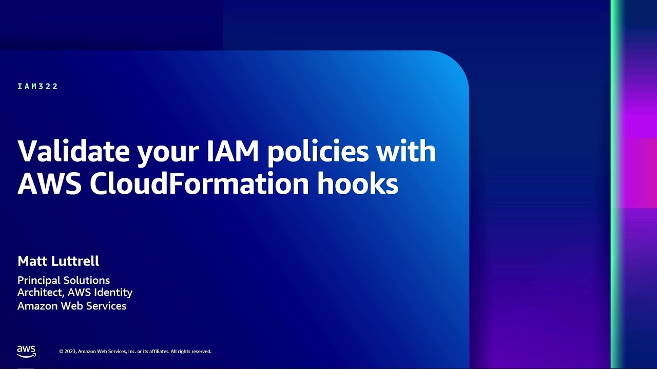 AWS re:Inforce 2023 - Validate your IAM policies with AWS CloudFormation hooks (IAM322)
