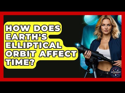 How Does Earth's Elliptical Orbit Affect Time? - Astronomy Made Simple