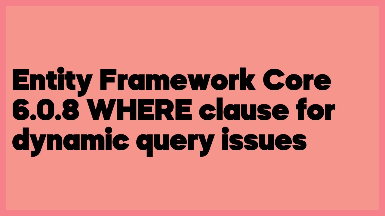 Entity Framework Core 6.0.8 WHERE clause for dynamic query issues  (1 answer)