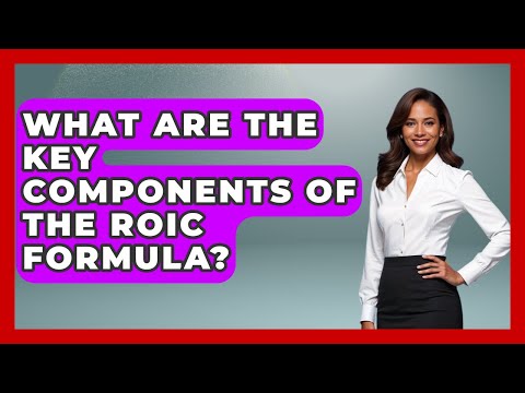 What Are The Key Components Of The ROIC Formula? - Learn About Economics