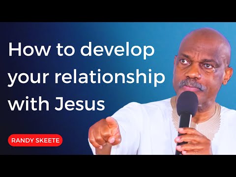 How to develop your relationship with Jesus | Randy Skeete