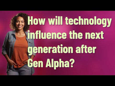 How will technology influence the next generation after Gen Alpha?