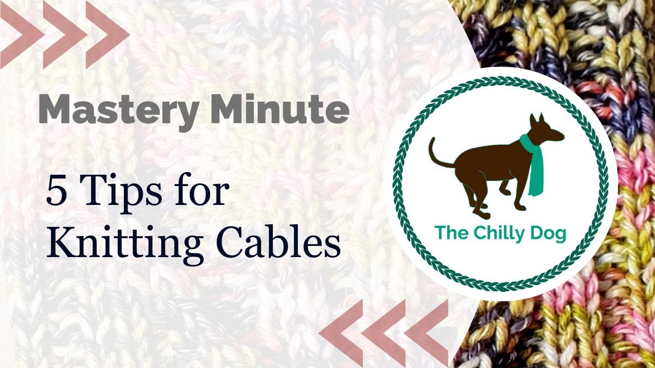 Mastery Minute: 5 Tips for Knitting Cables