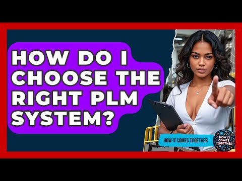 How Do I Choose The Right PLM System? - How It Comes Together