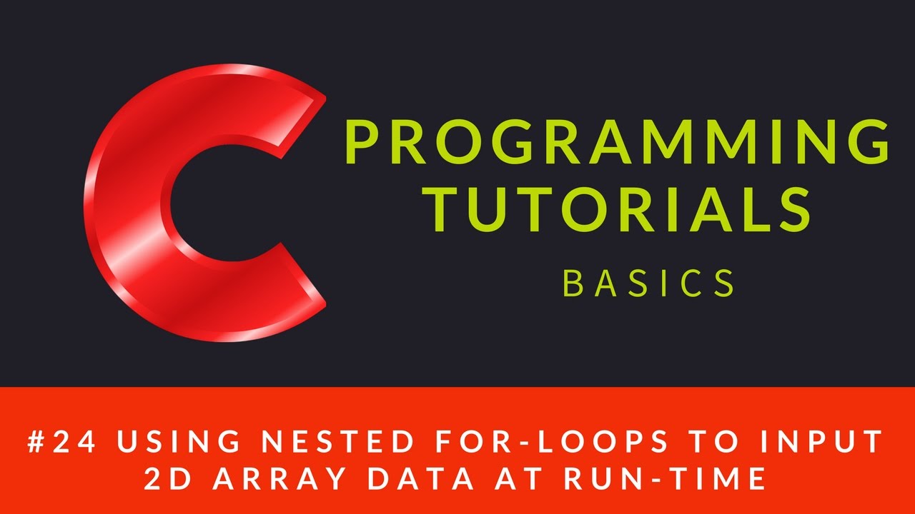 C Programming : 024 : Using Nested For-loops to input 2D array data at run-time