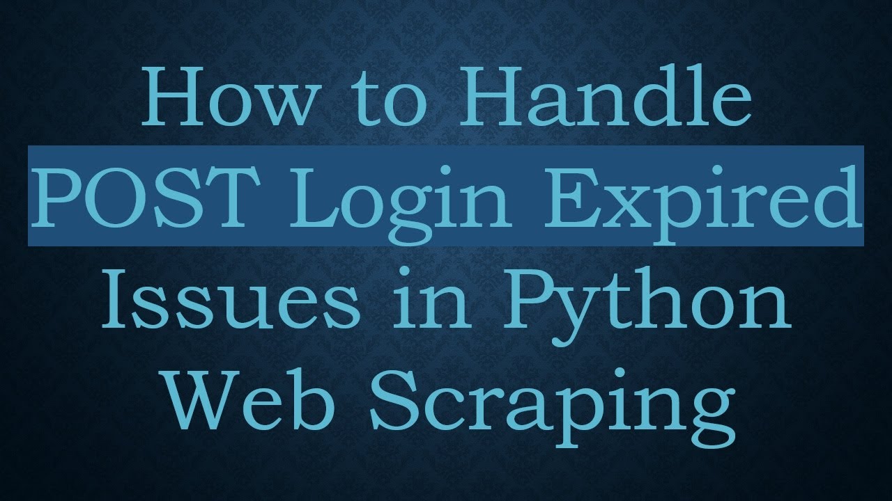 How to Handle POST Login Expired Issues in Python Web Scraping