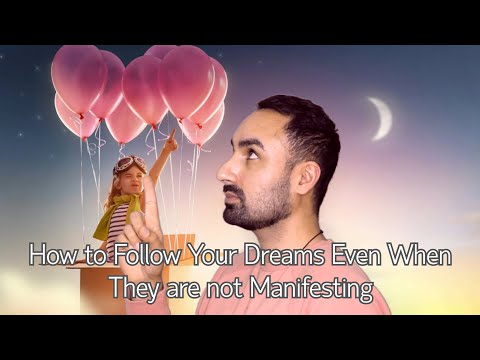 How to Follow Your Dreams Even When They are not Manifesting