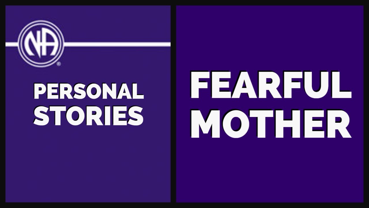 Fearful Mother | NA Basic Text Personal Stories