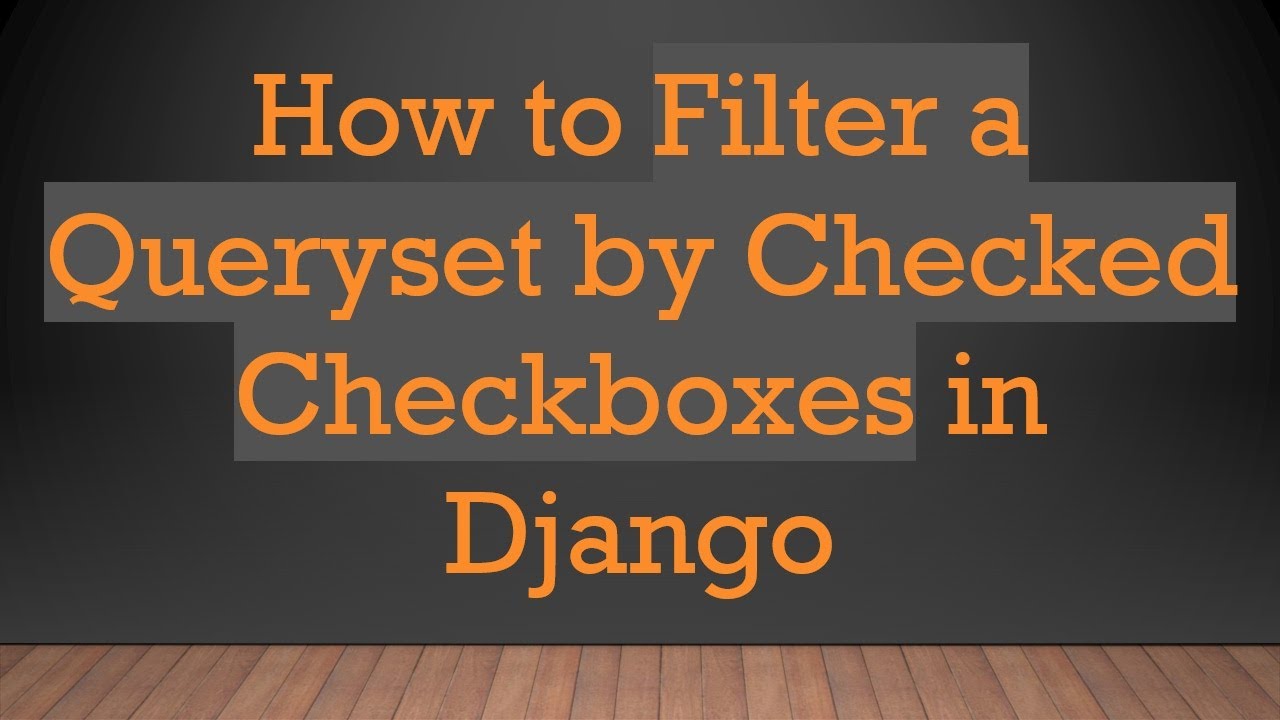How to Filter a Queryset by Checked Checkboxes in Django