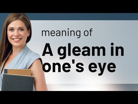 Understanding "A Gleam in One's Eye": Unraveling Its Meaning