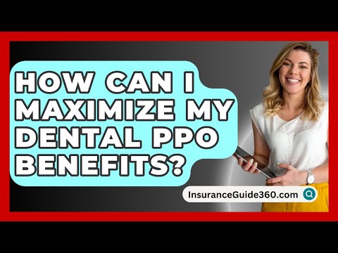 How Can I Maximize My Dental PPO Benefits? - InsuranceGuide360.com