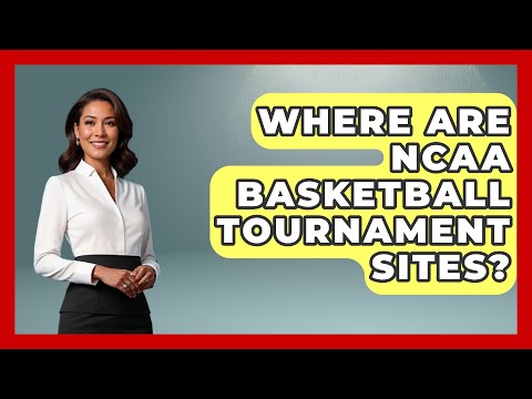 Where Are NCAA Basketball Tournament Sites? - The Basketball Xpert