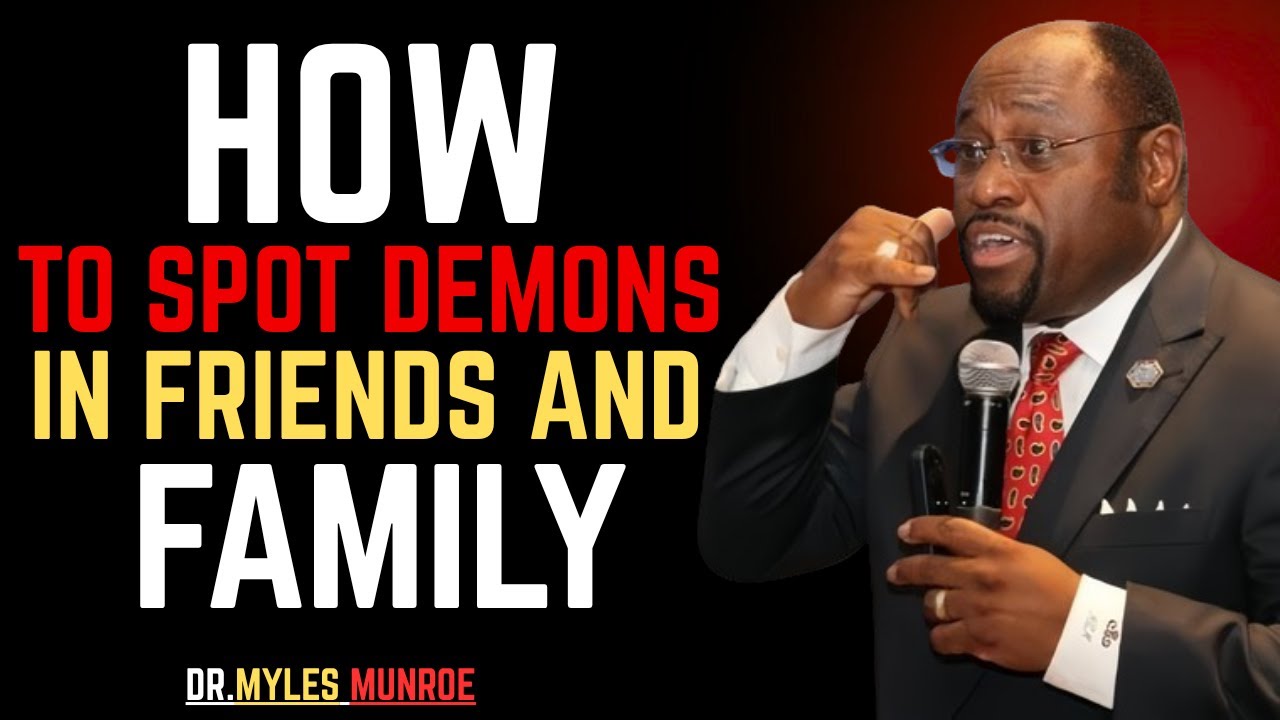 How To Spot Demons In Friends And Family-BY DR.MYLES MUNROE.#faithoverfear