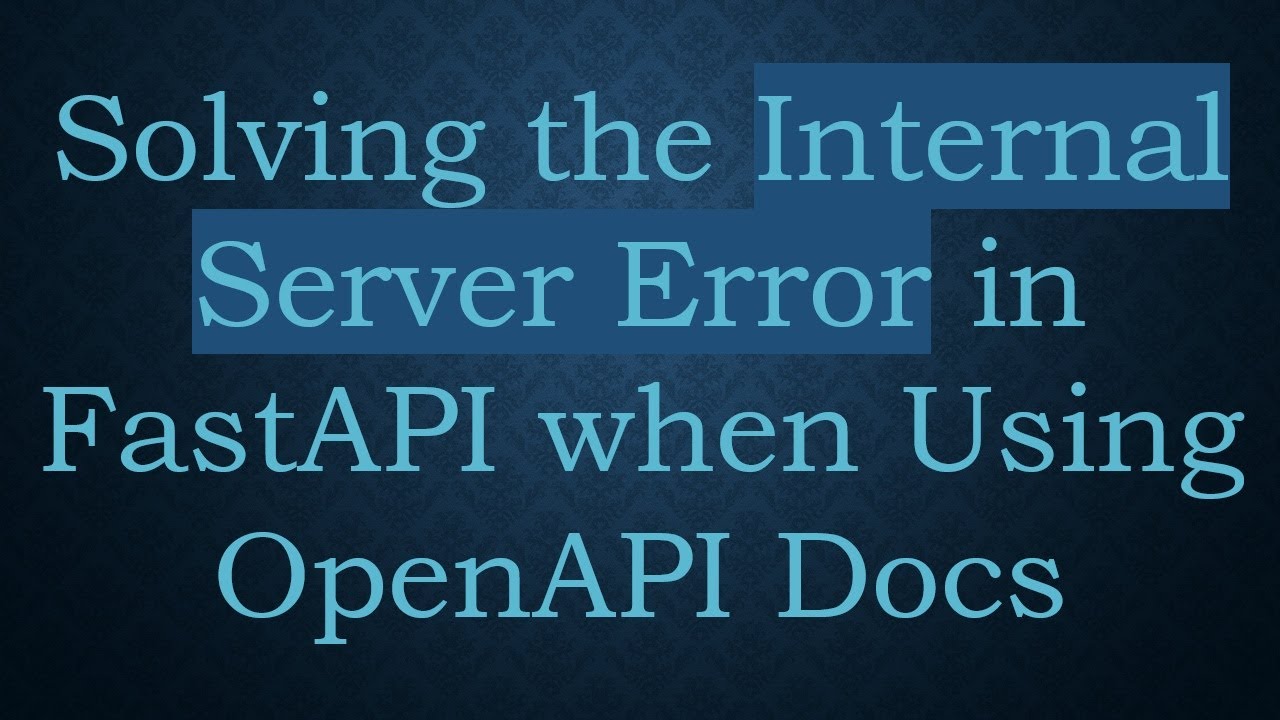 Solving the Internal Server Error in FastAPI when Using OpenAPI Docs