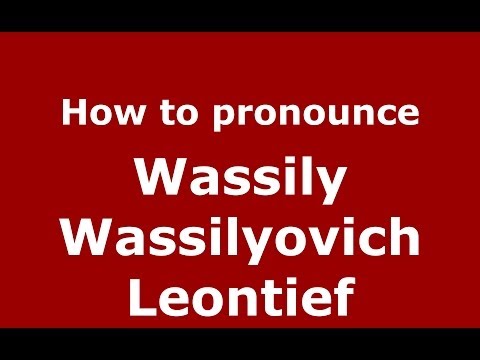 How to pronounce Wassily Wassilyovich Leontief (Russian/Russia) - PronounceNames.com