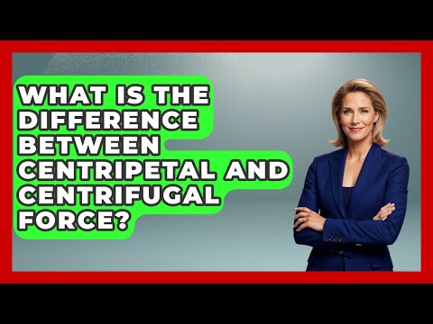 What Is The Difference Between Centripetal And Centrifugal Force? - The Geography Atlas
