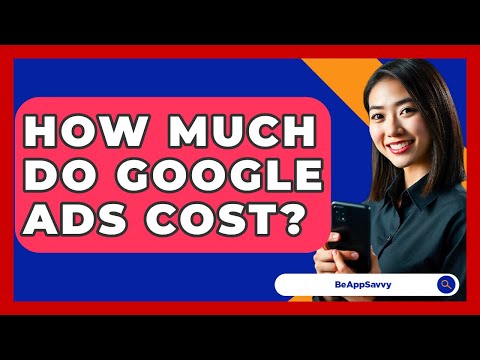 How Much Do Google Ads Cost? - Be App Savvy