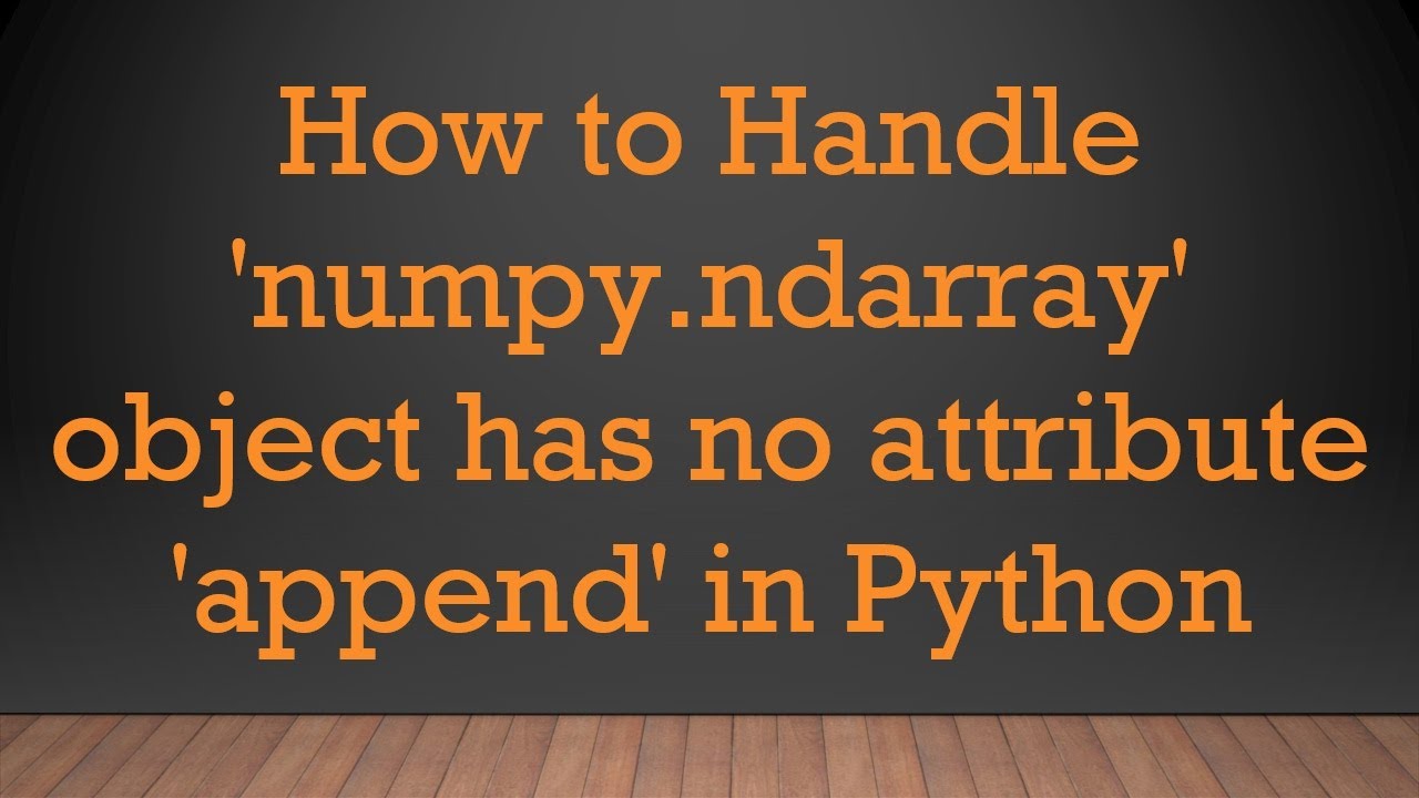 How to Handle 'numpy.ndarray' object has no attribute 'append' in Python