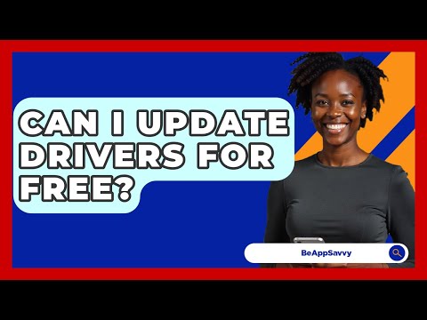 Can I Update Drivers For Free? - Be App Savvy