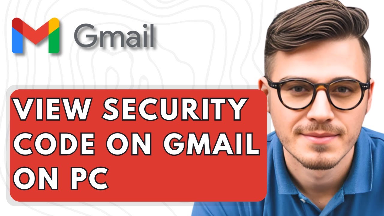 How To View Security Code On Gmail On PC [2025 Guide]