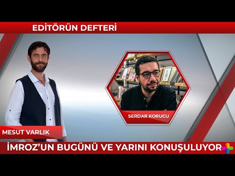 Mesut Varlık ile Editörün Defteri - Şimdi Kim Kaldı İmroz'da? - Serdar Korucu anlatıyor