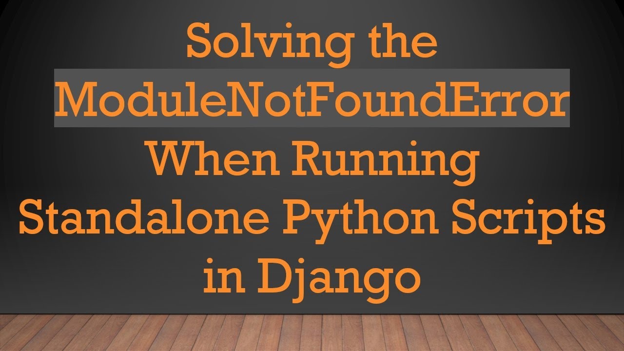 Solving the ModuleNotFoundError When Running Standalone Python Scripts in Django