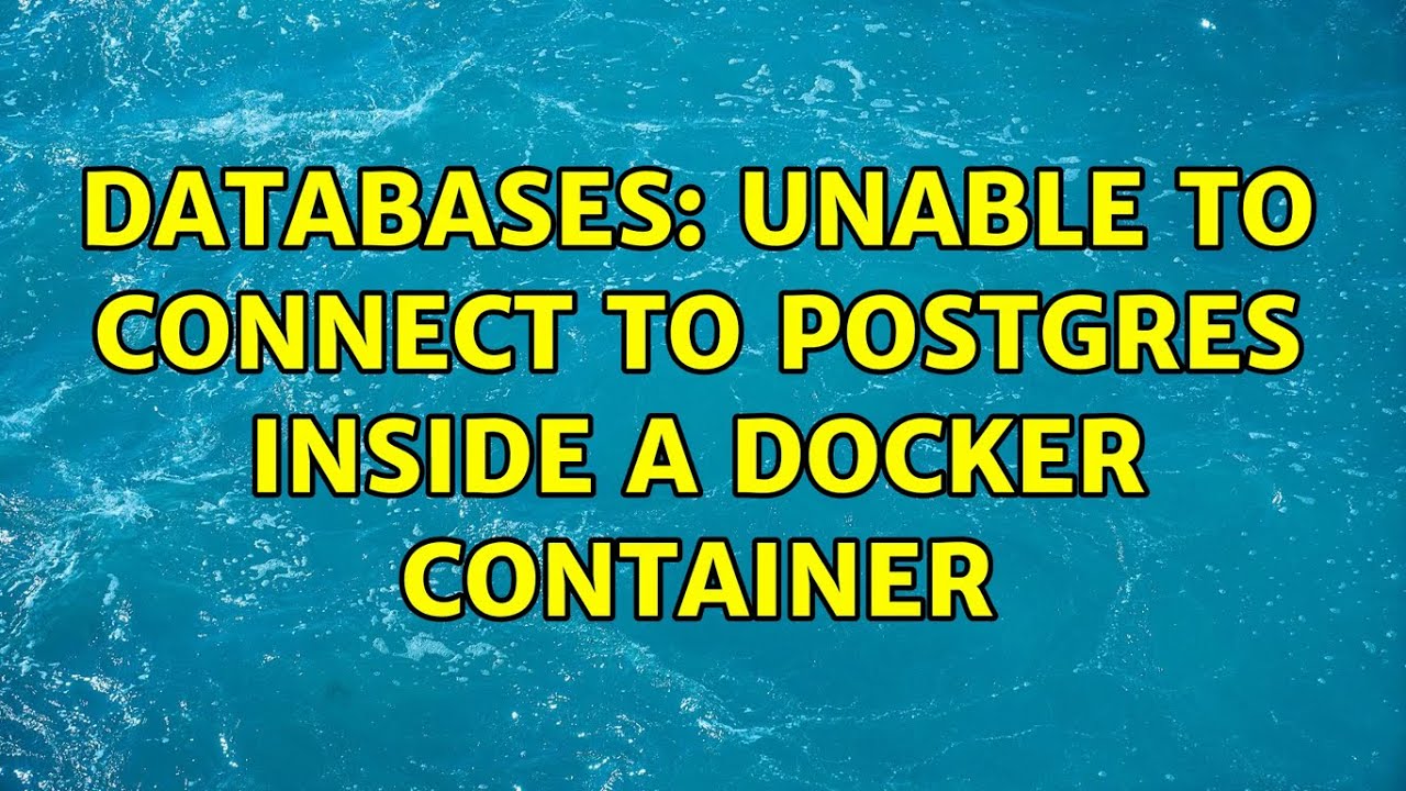 Databases: Unable to connect to postgres inside a docker container