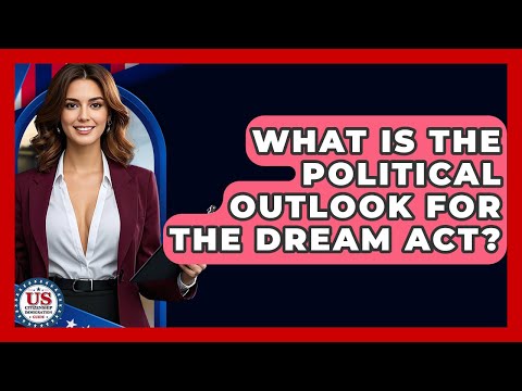 What Is The Political Outlook For The DREAM Act? - US Citizenship Immigration Guide